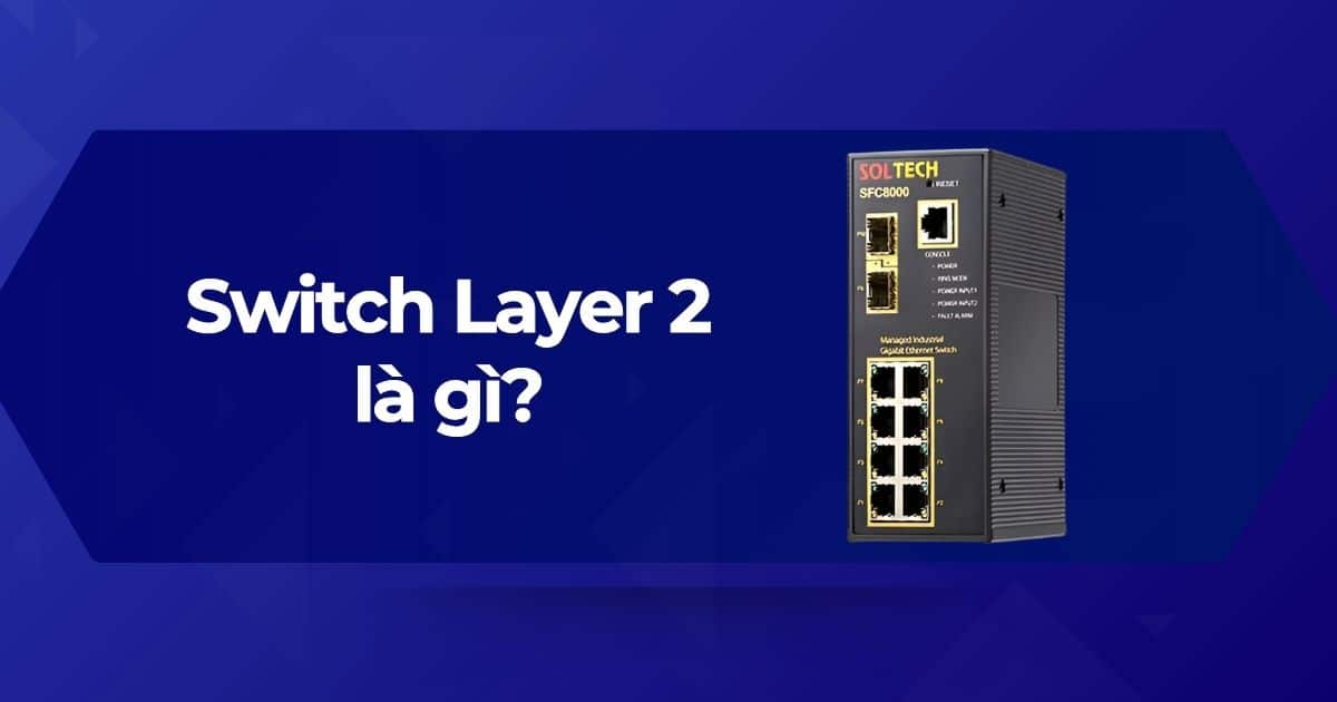 Switch Layer 2 là gì? Chức năng, Ứng dụng & So vs Switch Layer 3