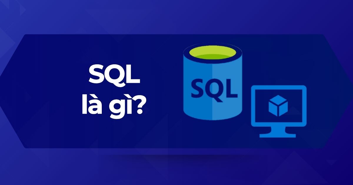 SQL là gì? SQL dùng để làm gì? So sánh SQL với NoSQL A-Z